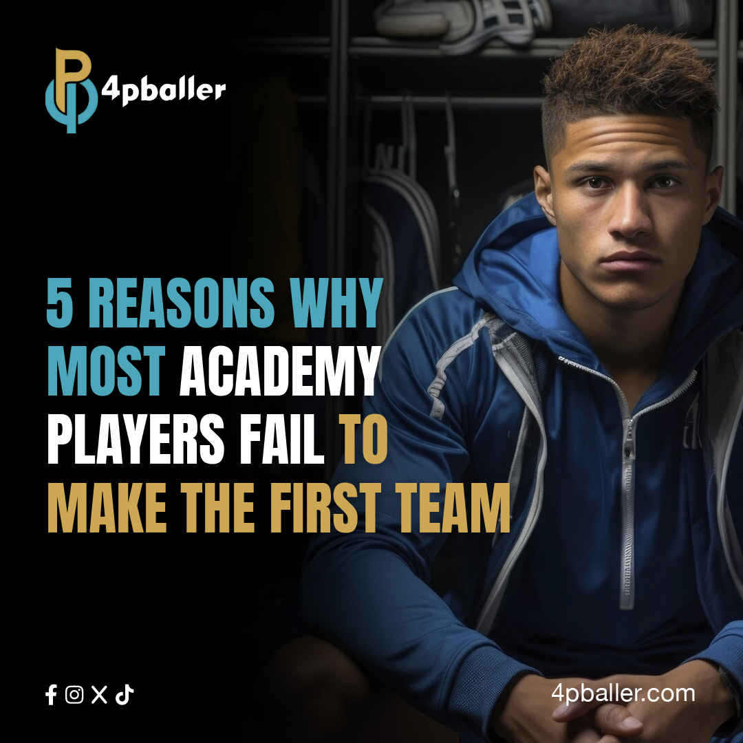 5 Reasons Why Most Academy Players Fail to Make the First Team - 4pballer